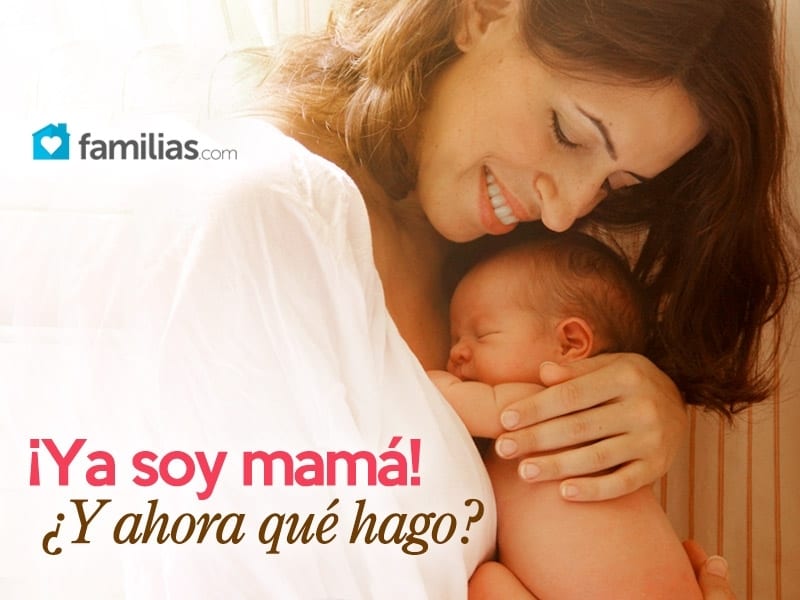 ¡Ya soy mamá! ¿Y ahora qué hago? | Familias