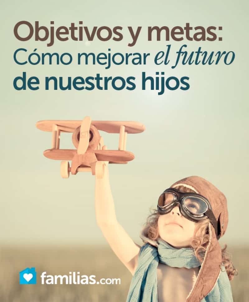 Objetivos y metas: Cómo mejorar el futuro de nuestros hijos | Familias