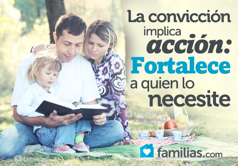 La convicción implica acción: fortalece a quien lo necesite | Familias